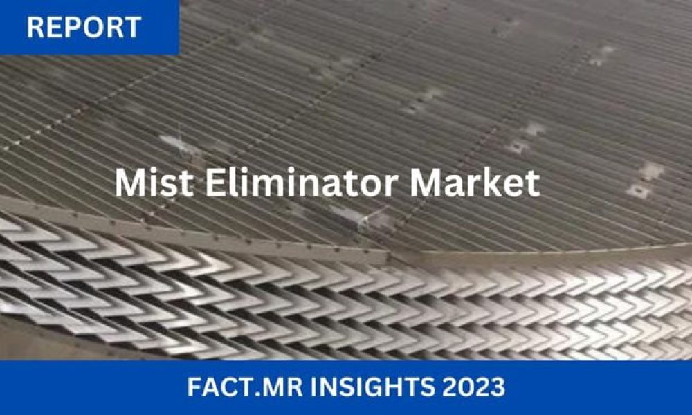 Mist Eliminator Market Demand on the Rise, Aiming for US$ 915.9 Million ...