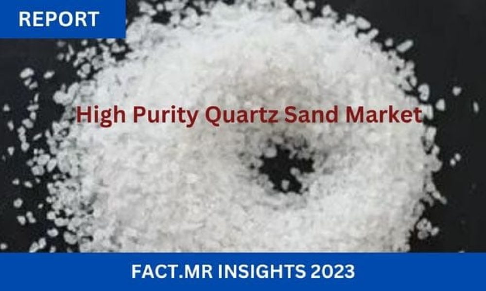 High Purity Quartz Sand Market Set to Surge, Predicted to Reach US$ 5.8 ...
